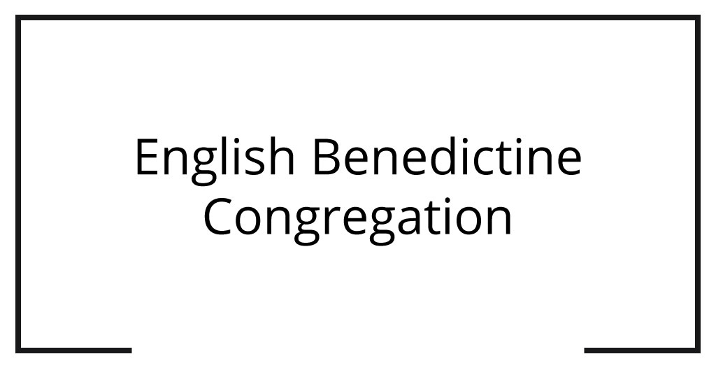 English Benedictine Congregation - Saint Benedict of Nursia